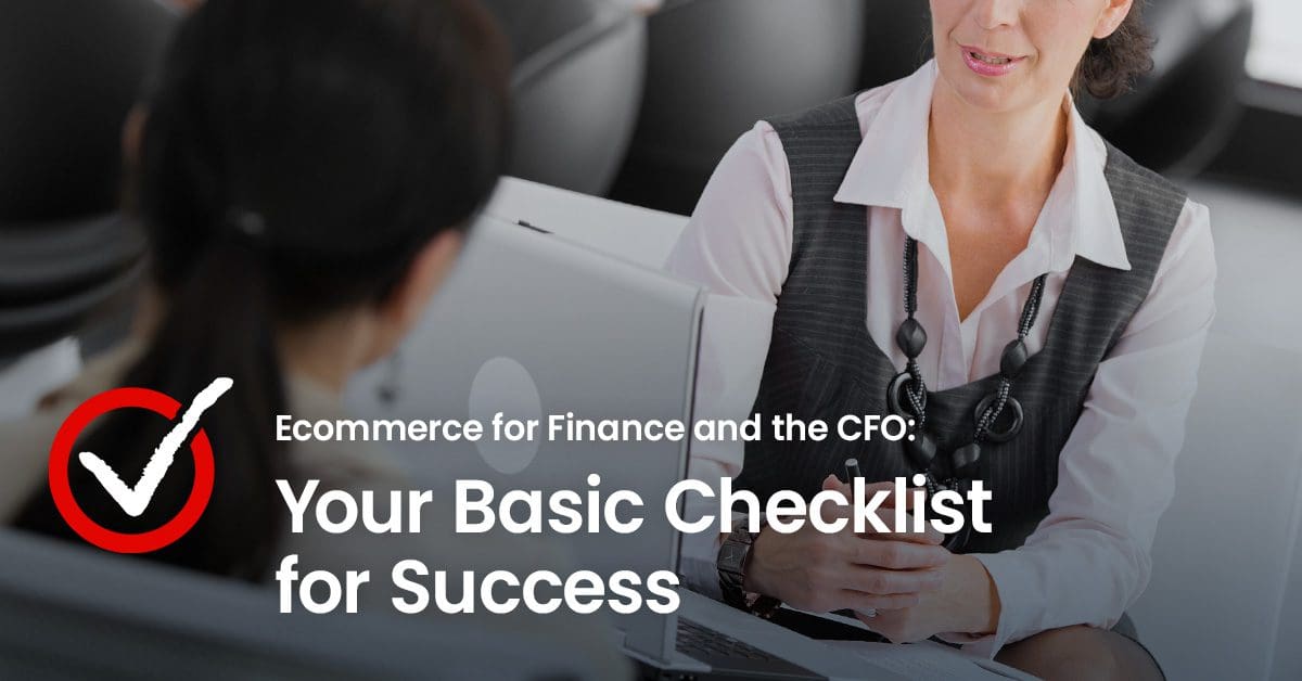 Ecommerce for Finance and the CFO: Your Basic Checklist for Success