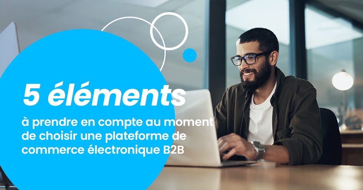 5 critères pour choisir votre plateforme B2B ecommerce